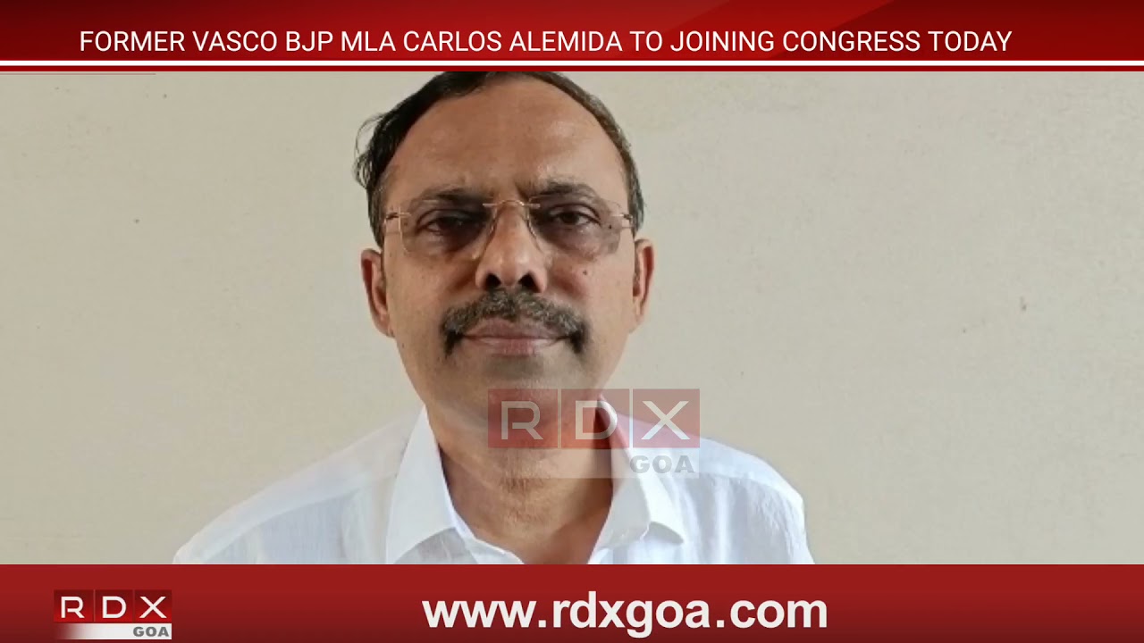 FORMER VASCO BJP MLA CARLOS ALEMIDA TO JOINING CONGRESS TODAY - RDX Goa