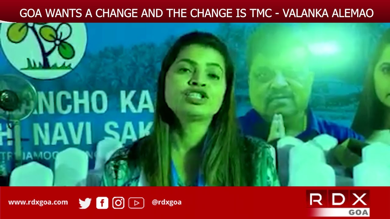 GOA WANTS A CHANGE AND THE CHANGE IS TMC : VALANKA ALEMAO - RDX Goa