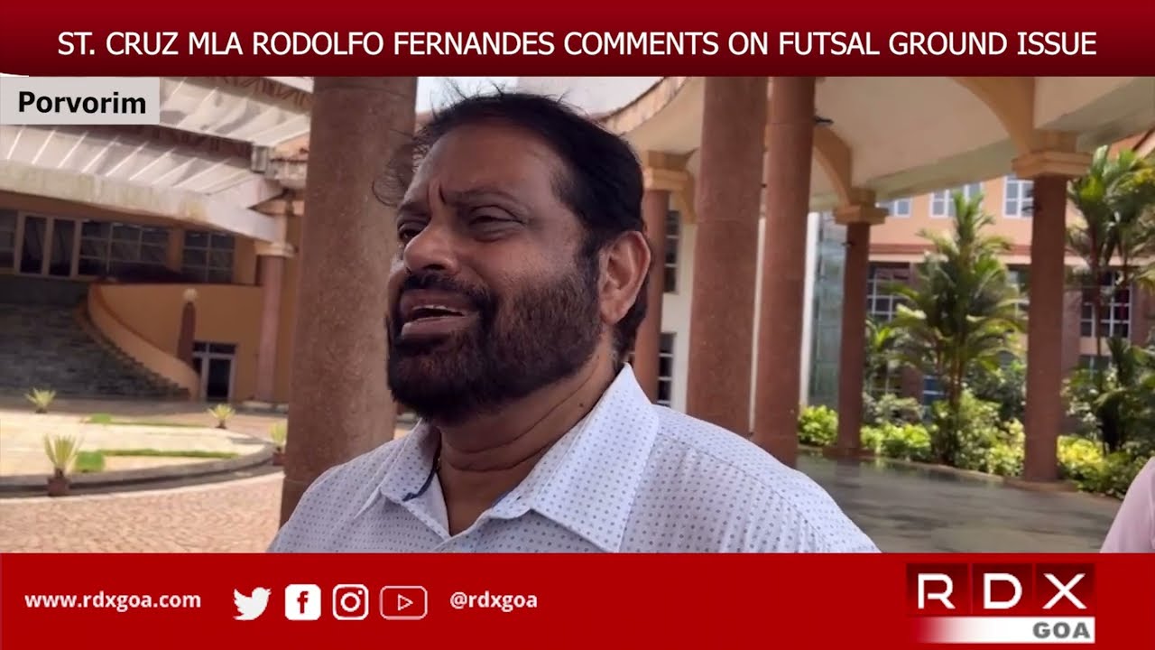 ST. CRUZ MLA RODOLFO FERNANDES COMMENTS ON FUTSAL GROUND ISSUE - RDX Goa