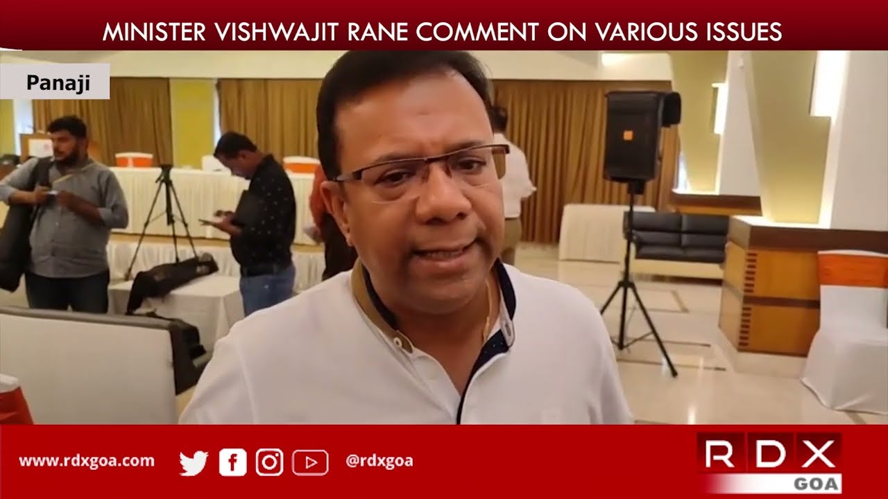MINISTER VISHWAJIT RANE COMMENT ON VARIOUS ISSUES - RDX Goa