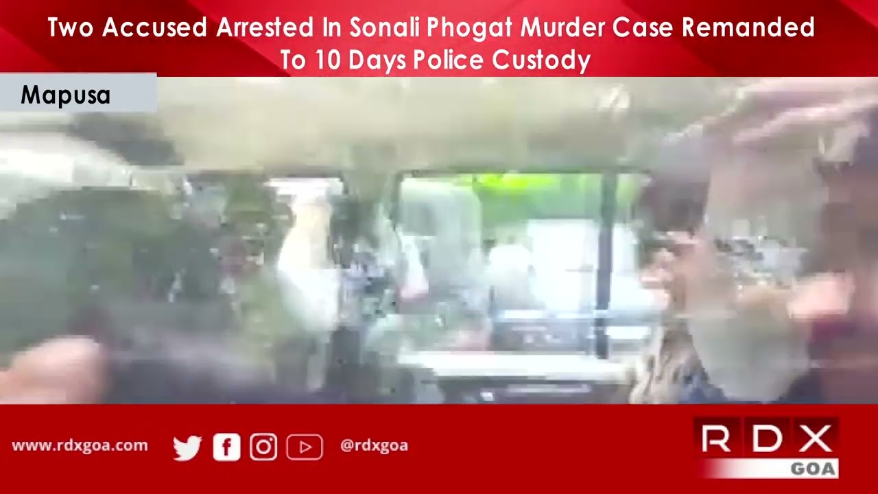 Two Accused Arrested In Sonali Phogat Murder Case Remanded To 10 Days Police Custody - RDX Goa