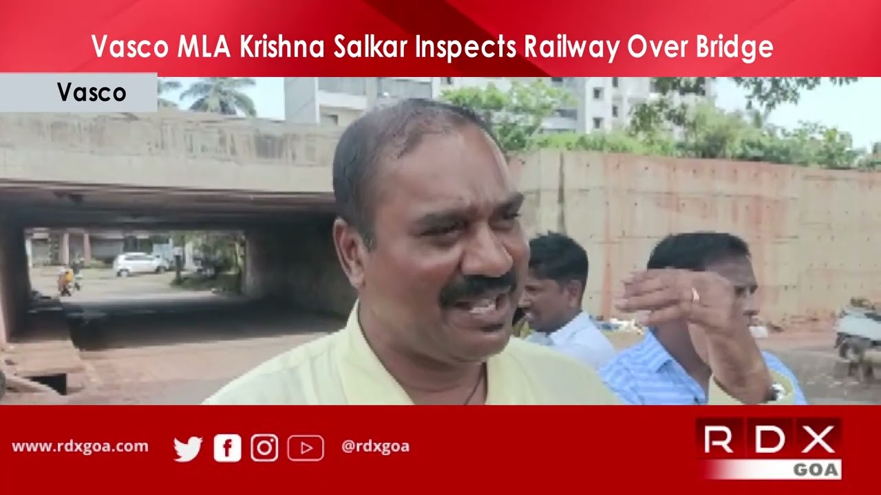 Vasco MLA Krishna Salkar Inspects Railway Over Bridge - RDX Goa