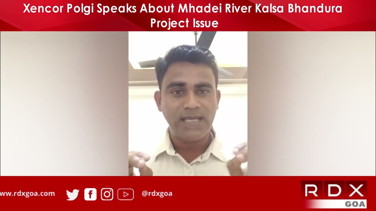 Xencor Polgi Speaks About Mhadei River Kalsa Bhandura Prakalp Issue - RDX Goa