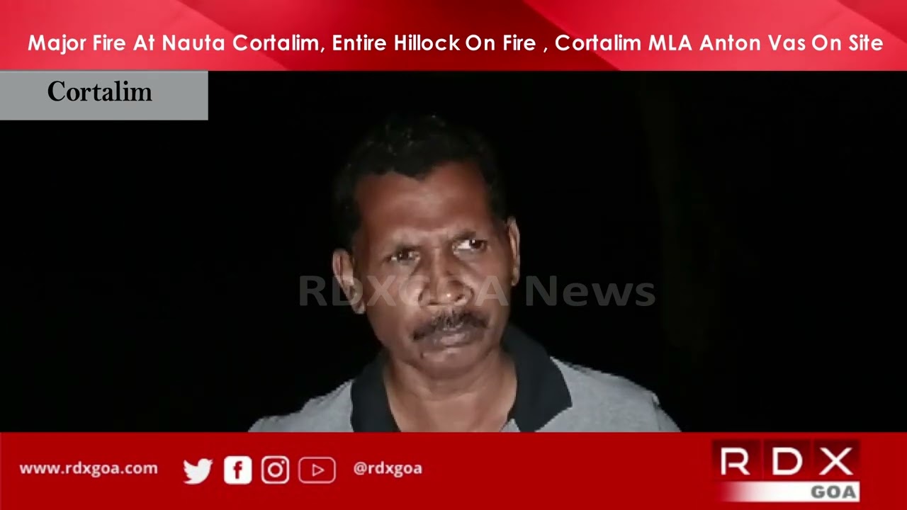 Major Fire At Nauta Cortalim, Entire Hillock On Fire , Cortalim MLA ...