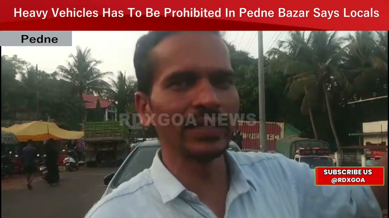 Heavy Vehicles Has To Be Prohibited In Pedne Bazar Says Locals - RDX Goa