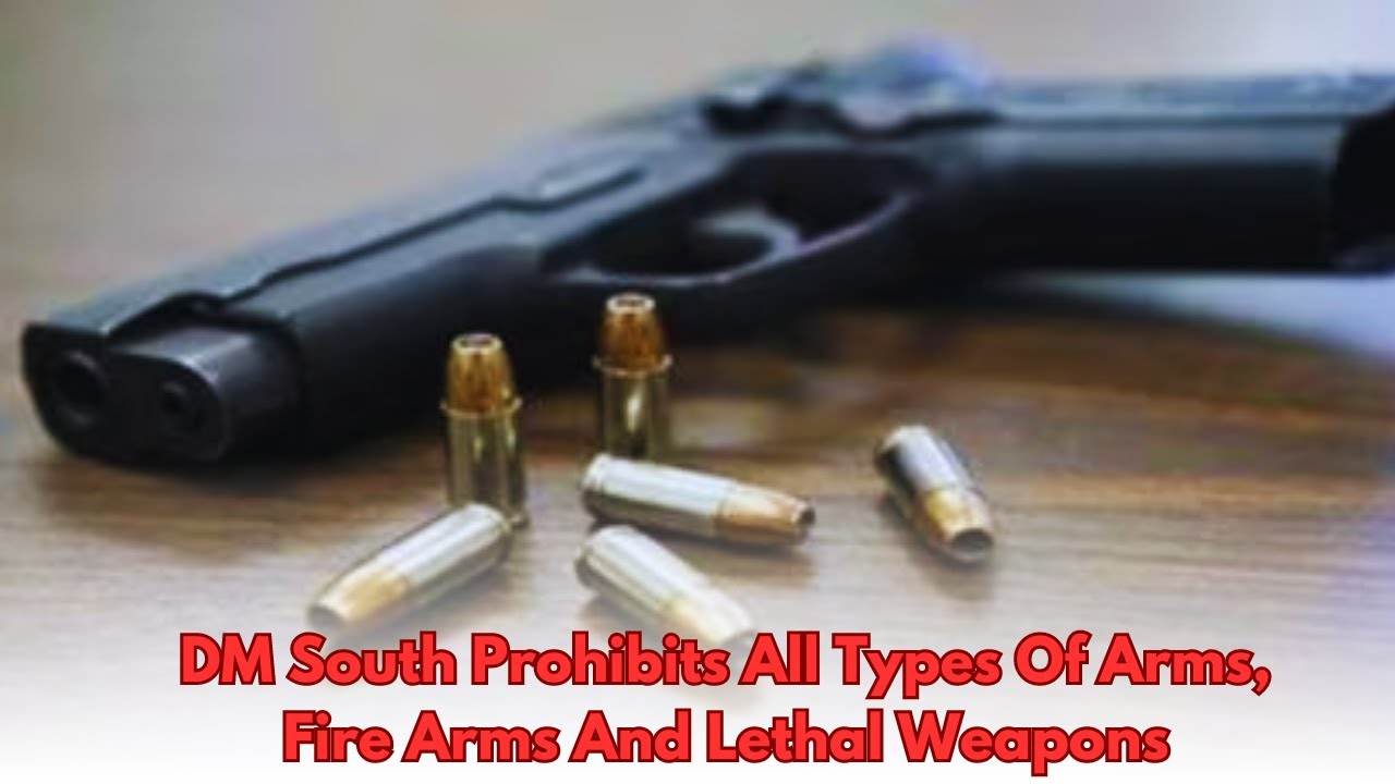 DM South Prohibits All Types Of Arms, Fire Arms And Lethal Weapons ...