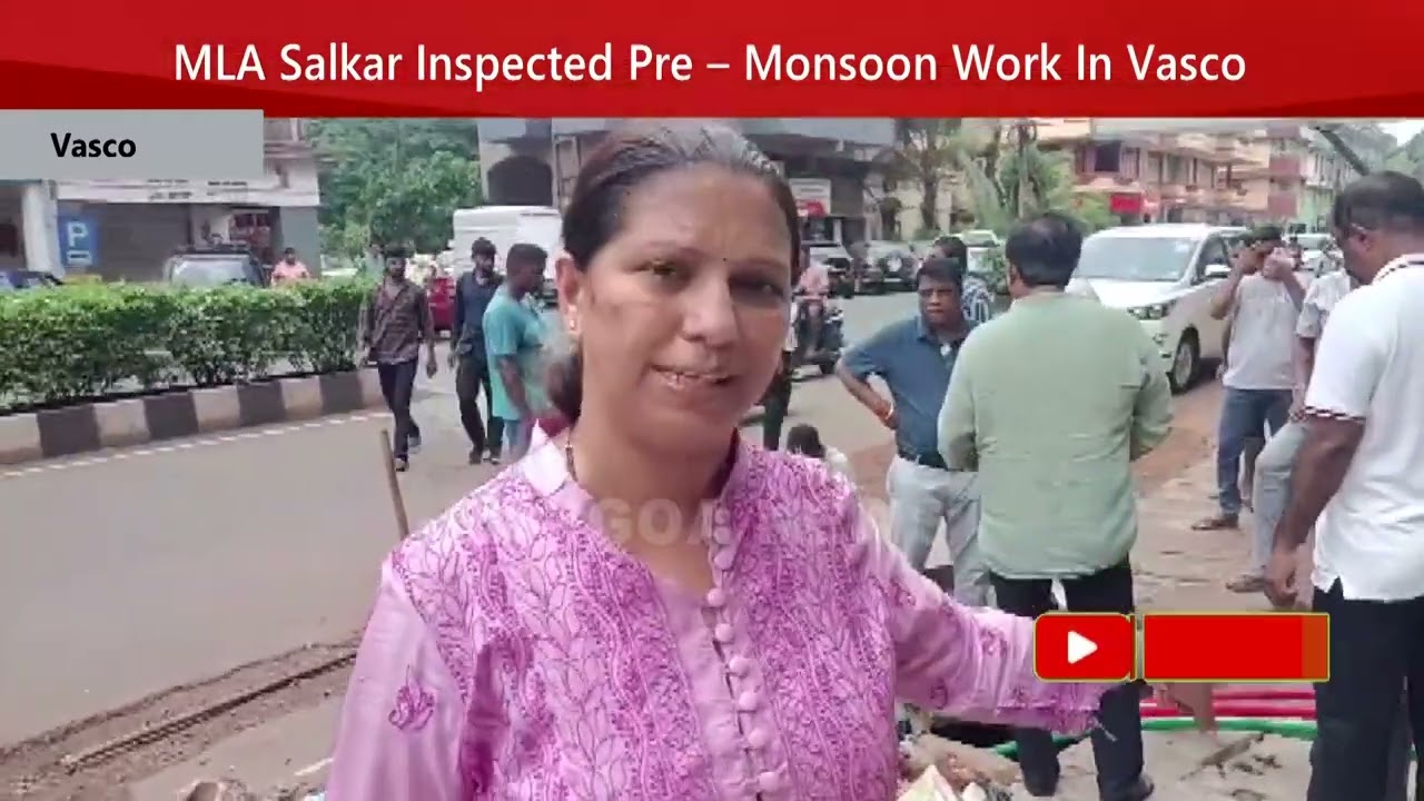 MLA Salkar Inspected Pre – Monsoon Work In Vasco - RDX Goa