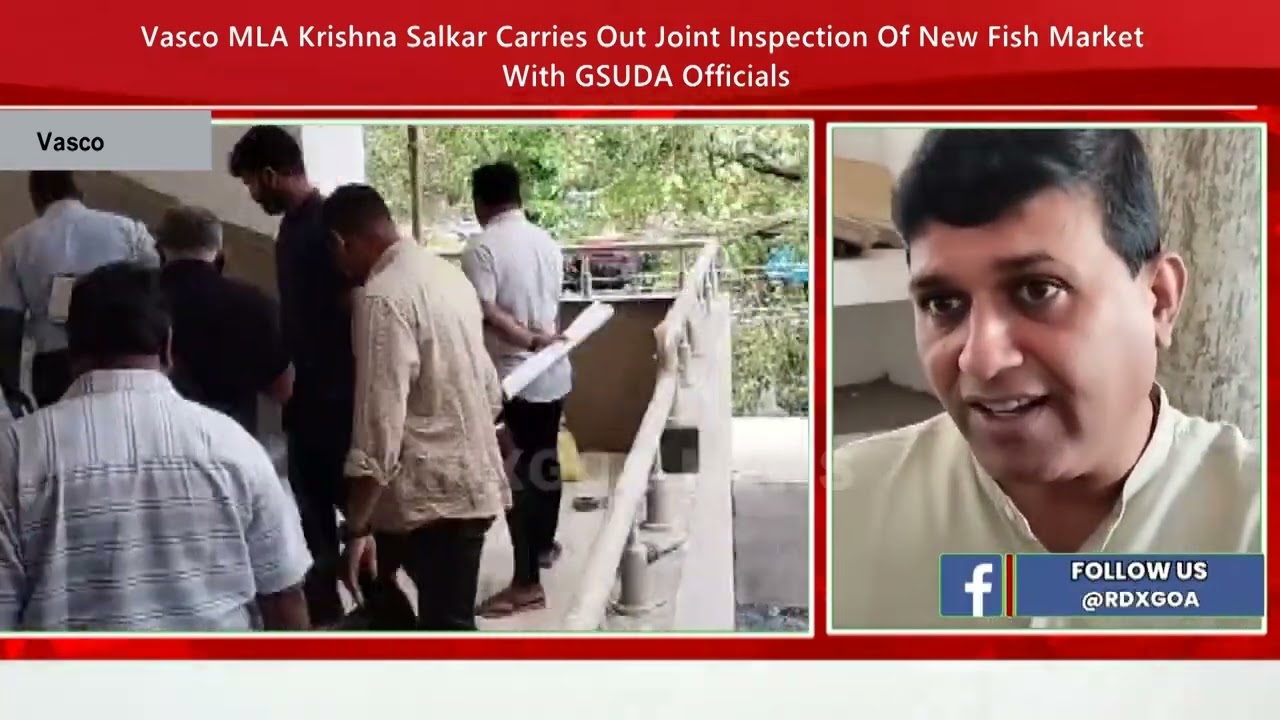 Vasco MLA Krishna Salkar Carries Out Joint Inspection Of New Fish ...
