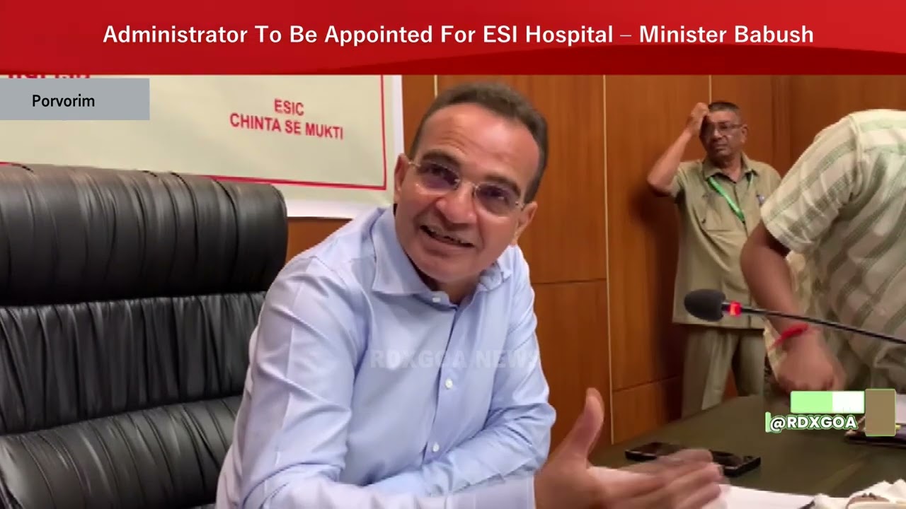 Administrator To Be Appointed For ESI Hospital – Minister Babush - RDX Goa