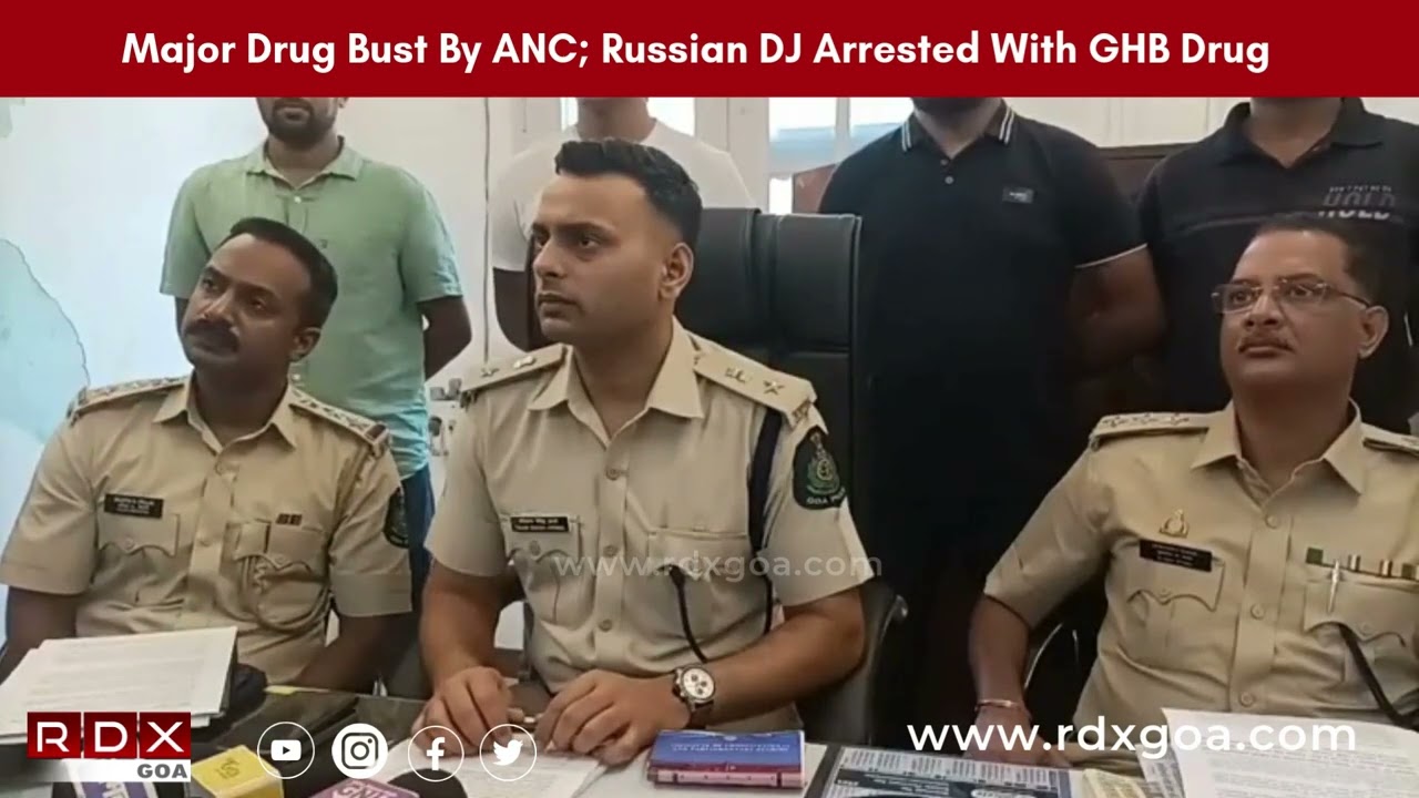 Major Drug Bust By ANC; Russian DJ Arrested With GHB Drug - RDX Goa
