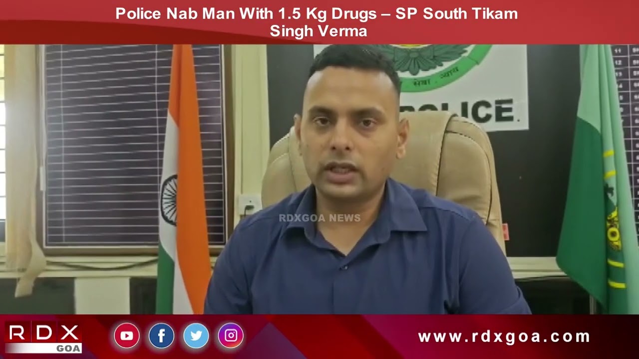 Police Nab Man With 1 5 Kg Drugs – SP South Tikam Singh Verma - RDX Goa